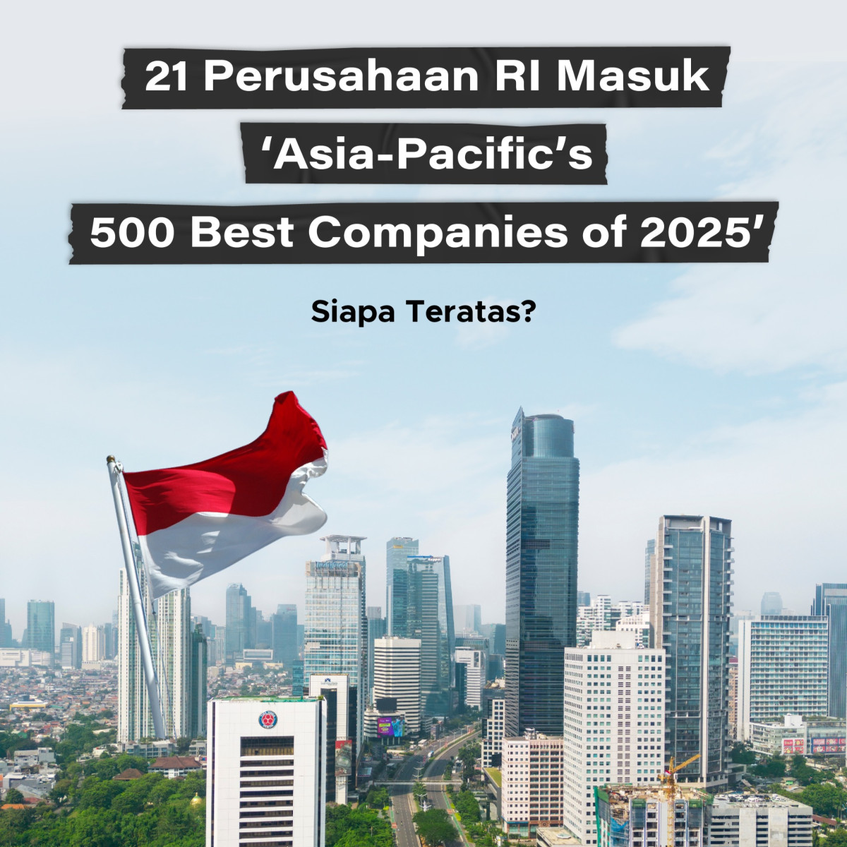 21 Perusahaan RI Masuk 'Asia-Pacific's 500 Best Companies of 2025 ...