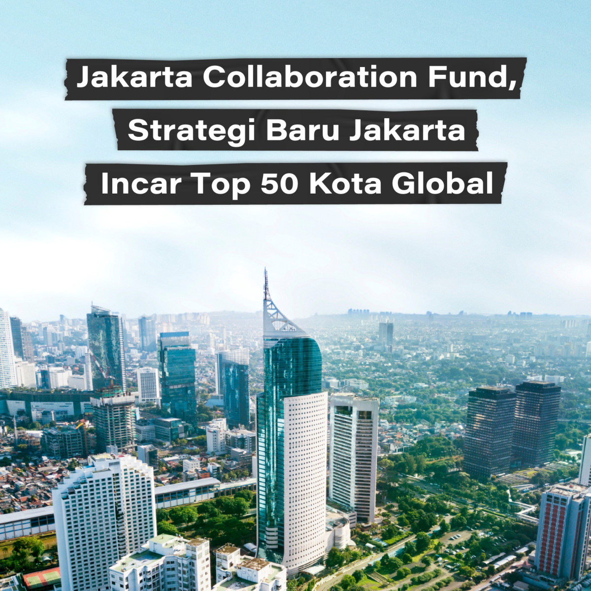 Jakarta Collaboration Fund, Strategi Baru Jakarta Incar Top 50 Kota Global - GoodStats